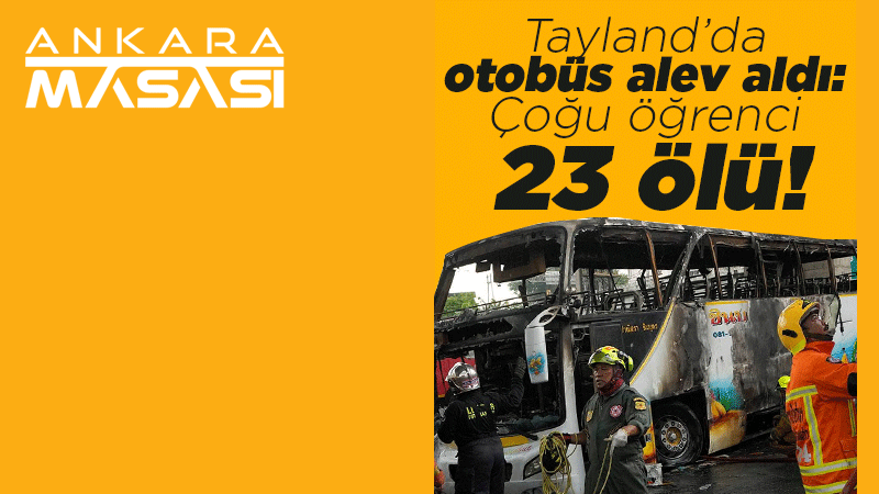 Tayland’da otobüs alev aldı: Çoğu öğrenci 23 ölü! | Ankara Masası