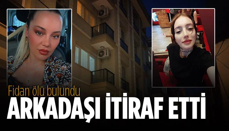 Fidan'ın cesedi bulundu, 10 yıllık arkadaşı cinayeti itiraf etti ...