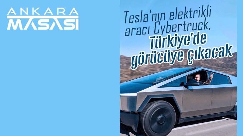 Tesla'nın elektrikli aracı Cybertruck, Türkiye'de görücüye çıkacak ...