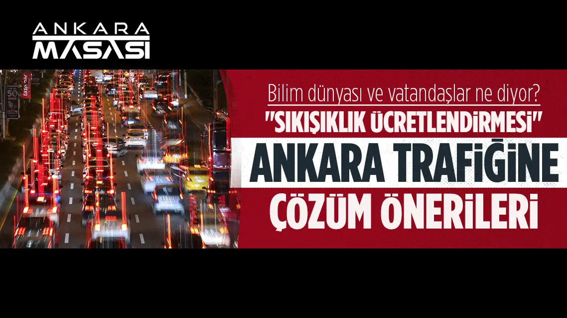 Ankara trafiğine “sıkışıklık ücretlendirmesi” ve “mesai saati” önerisi ...
