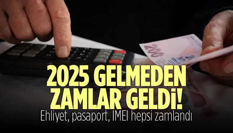 2025 gelmeden zamlar geldi! Ehliyet, pasaport, IMEI hepsi zamlandı ...