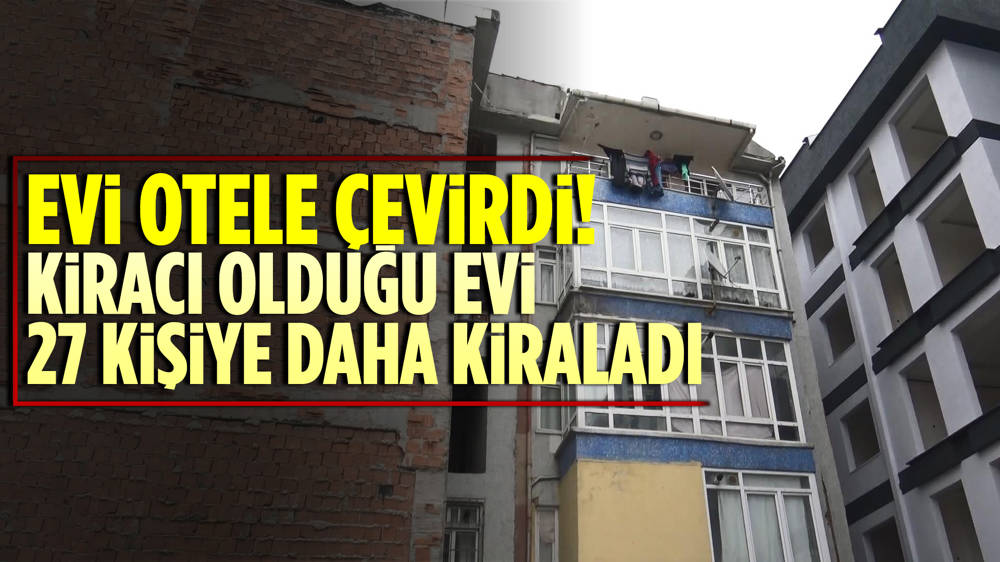 Kiracı olduğu evi 27 kişiye daha kiraladı | Ankara Masası