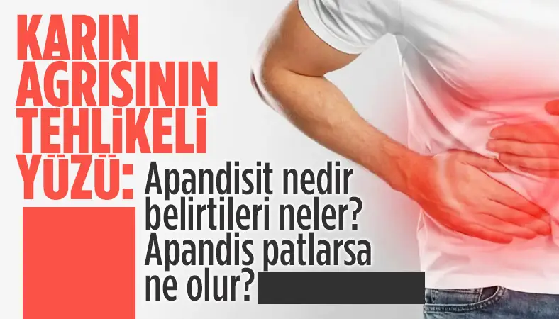 Karın ağrısının tehlikeli yüzü: Apandisit nedir, belirtileri neler ...