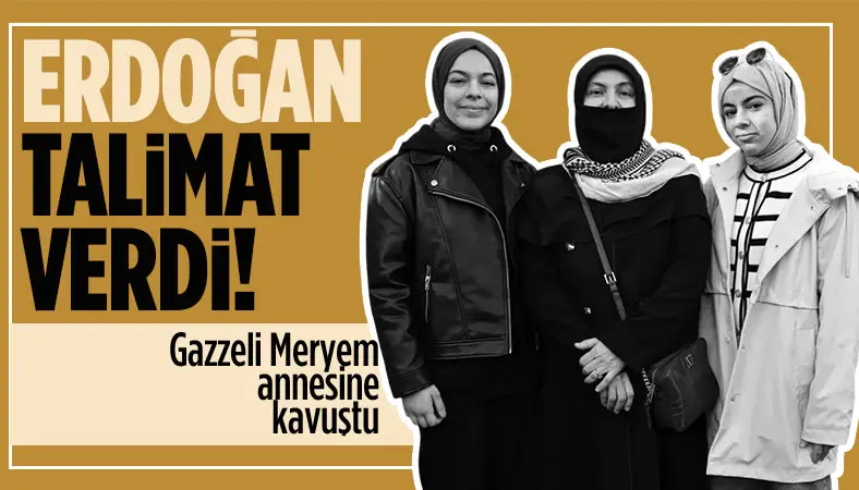 Gazzeli Meryem, Erdoğan’ın talimatıyla Ankara’da annesiyle buluştu ...