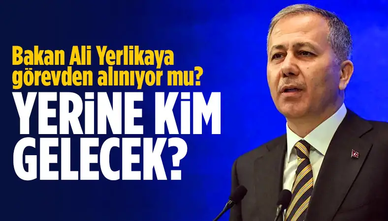 Ankara kulisleri çalkalanıyor! Ali Yerlikaya görevden mi alınıyor ...