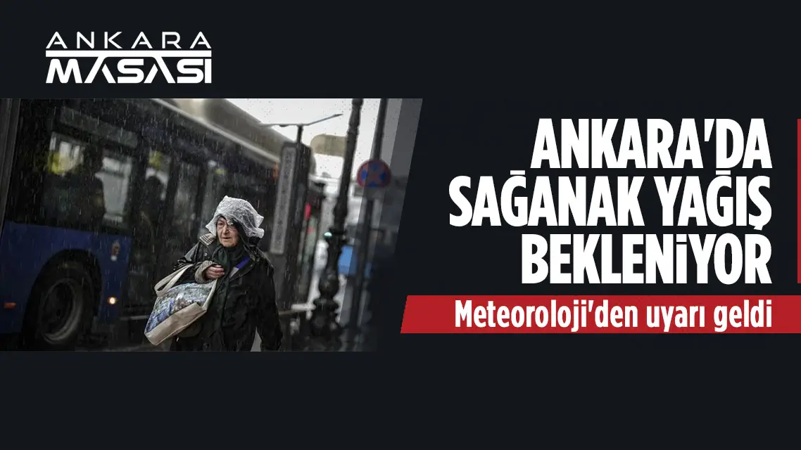 Meteoroloji uyardı: Ankara’da sağanak yağış bekleniyor | Ankara Masası